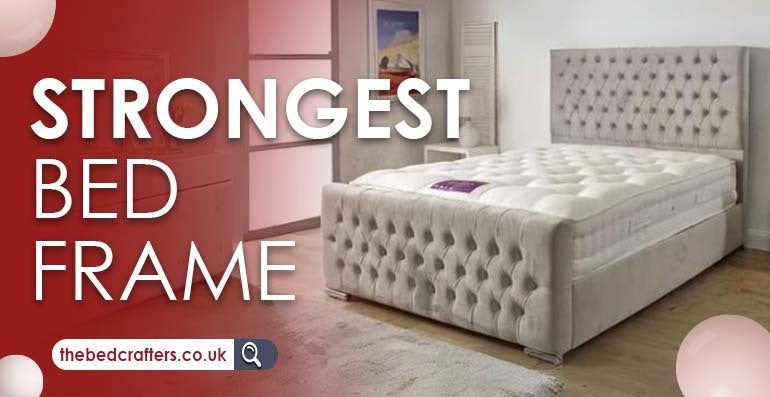 Discover The Strongest Bed Frame - Expert Guide – The Bed Crafters